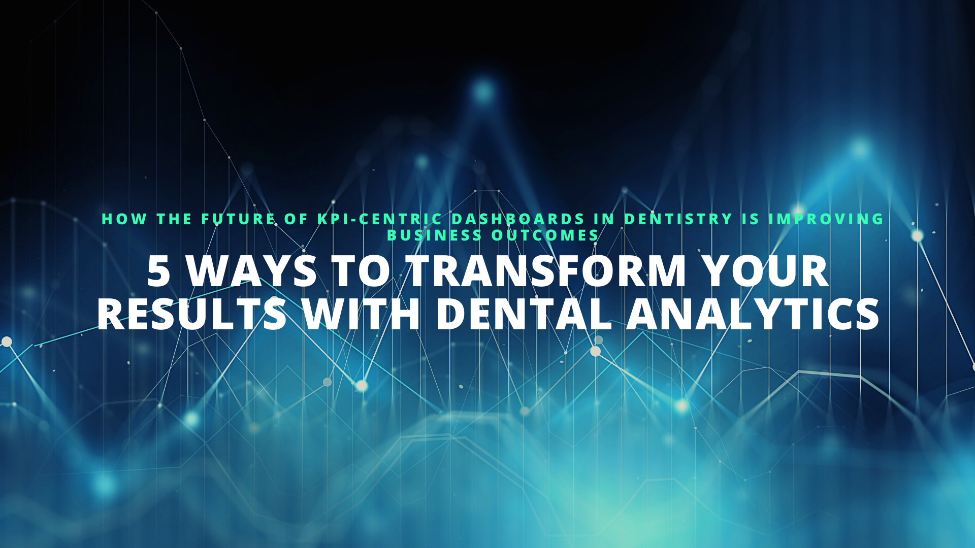 5 Ways to Transform Your Results With Dental Analytics